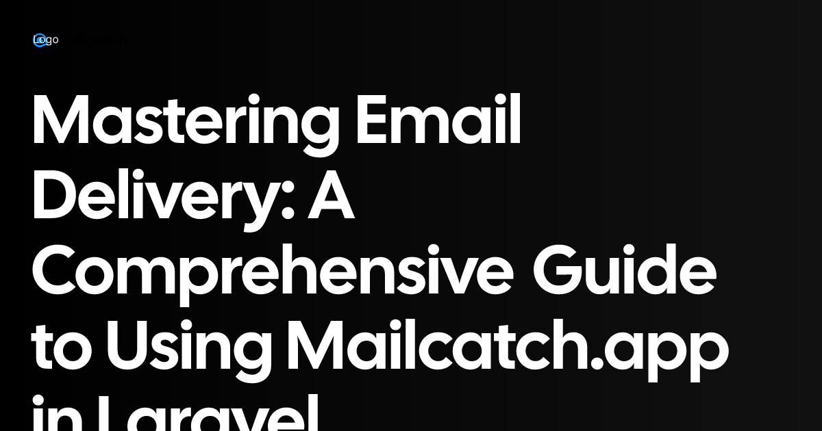 Mastering Email Delivery: A Comprehensive Guide to Using Mailcatch.app ...